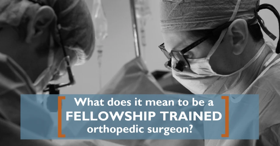 What does it mean to be a fellowship trained orthopedic surgeon?