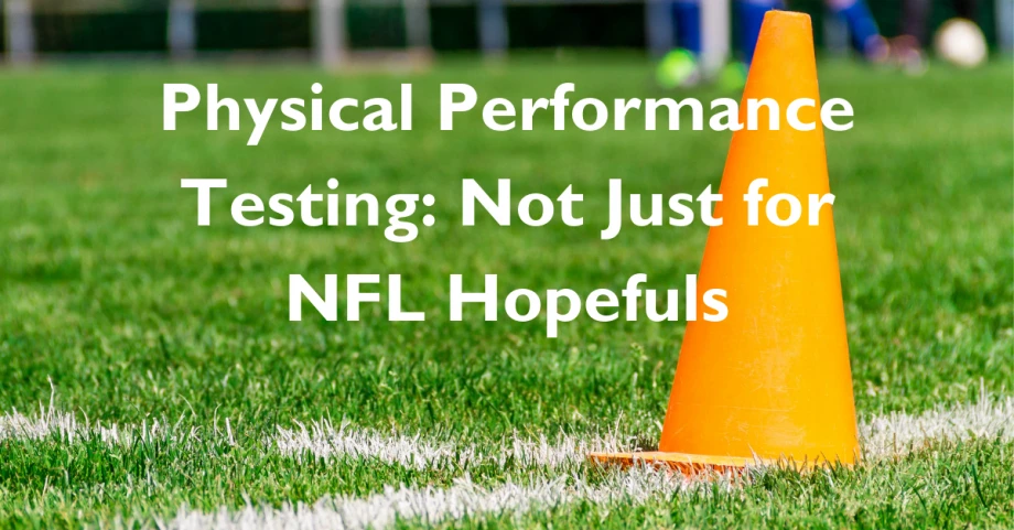 Physical Performance Testing: Not Just for NFL Hopefuls